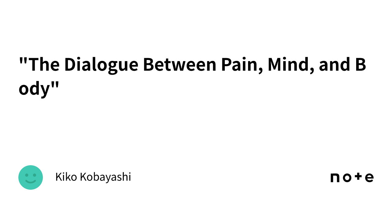"The Dialogue Between Pain, Mind, and Body"｜Kiko Kobayashi