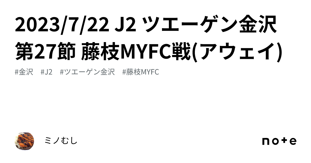 2023/7/22 J2 ツエーゲン金沢 第27節 藤枝MYFC戦(アウェイ)｜ミノむし