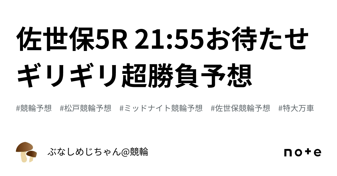 佐世保5R 21:55🔥🙌お待たせギリギリ超勝負予想🙌🔥｜ぶなしめじちゃん@競輪