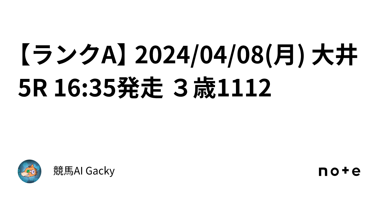 【ランクA】 2024/04/08(月) 大井5R 16:35発走 3歳1112｜競馬AI Gacky
