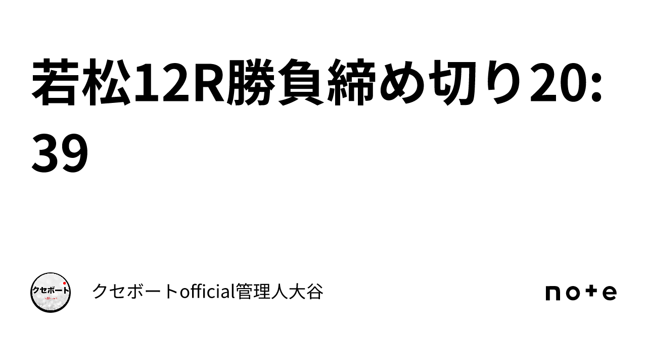 若松12R🏆勝負⭐️締め切り20:39💯｜クセボートofficial管理人大谷