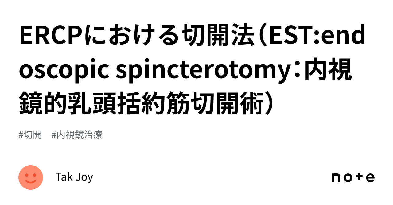 ERCPにおける切開法（EST:endoscopic spincterotomy：内視鏡的乳頭括約筋切開術）｜Tak Joy