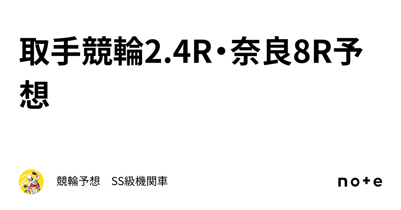 取手競輪2.4R・奈良8R予想｜🚴‍♀️競輪予想 SS級機関車🚴‍♀️