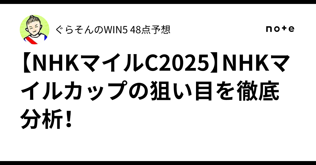 【NHKマイルC2025】NHKマイルカップの狙い目を徹底分析！｜ぐらそんのWIN5 48点予想