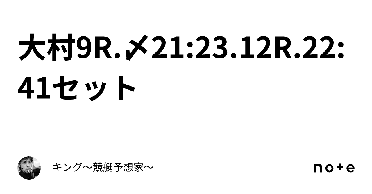 大村9R.〆21:23.12R.22:41セット｜キング～競艇予想家～