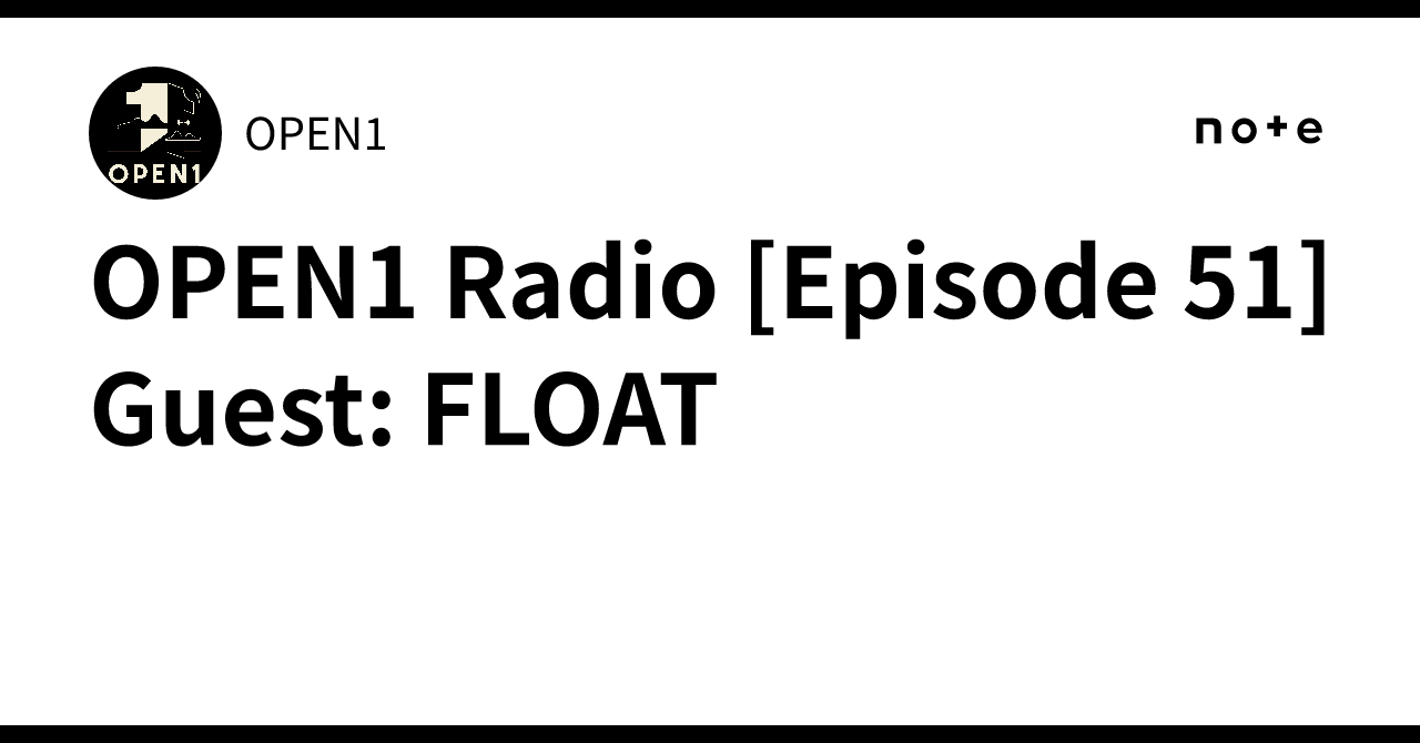 OPEN1 Radio [Episode 51] Guest: FLOAT｜OPEN1