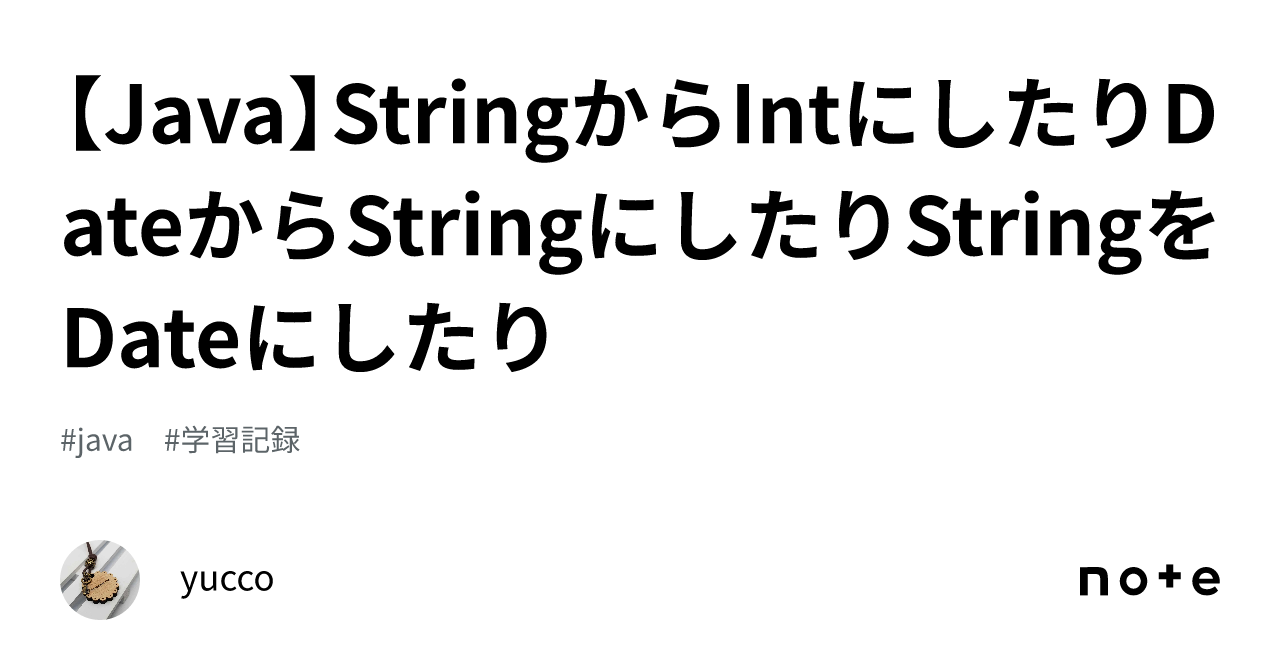 【Java】StringからIntにしたりDateからStringにしたりStringをDateにしたり｜yucco