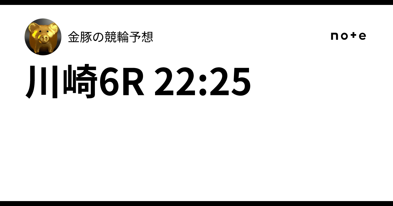 川崎6R 22:25｜🐖💴金豚の競輪予想💴🐖