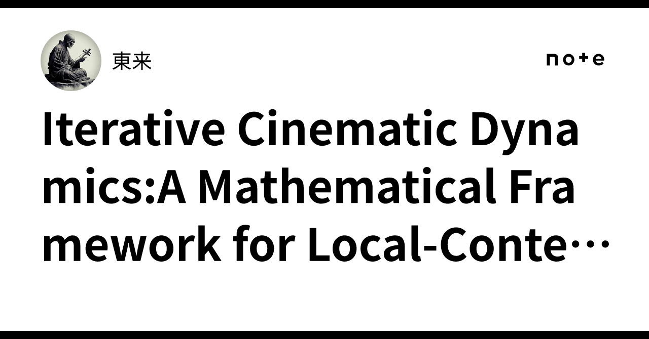 Iterative Cinematic Dynamics:A Mathematical Framework for Local-Context ...