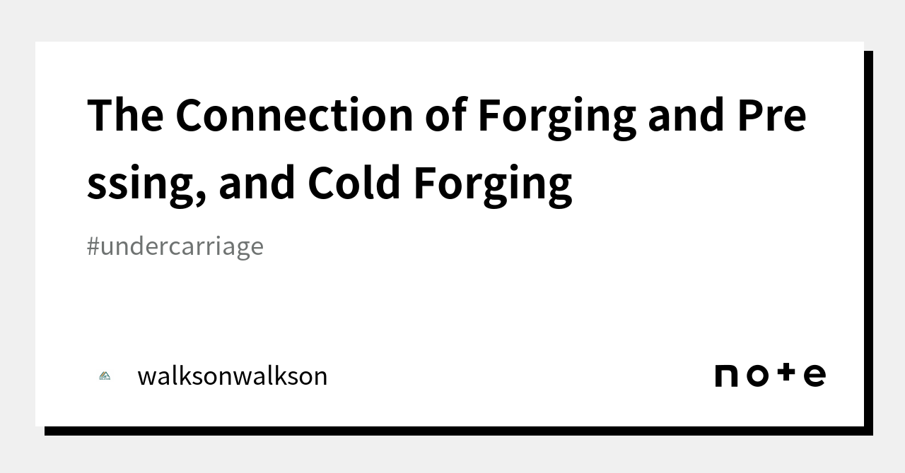 The Connection of Forging and Pressing, and Cold Forging｜walksonwalkson