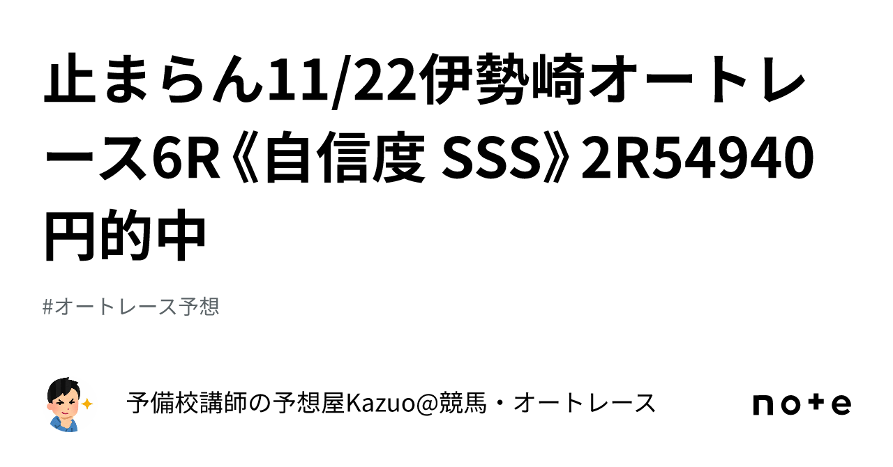 止まらん11/22伊勢崎オートレース6R《自信度 SSS》2R54940円的中🎯｜予備校講師の予想屋Kazuo@競馬・オートレース