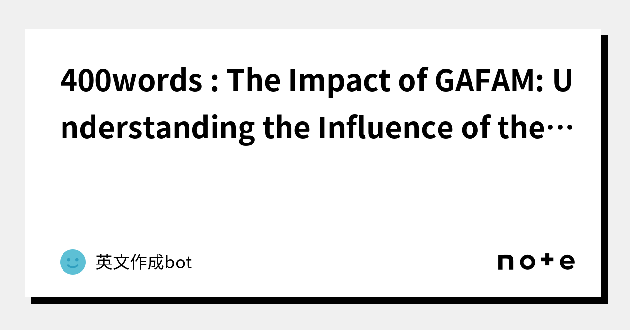 400words : The Impact of GAFAM: Understanding the Influence of the ...