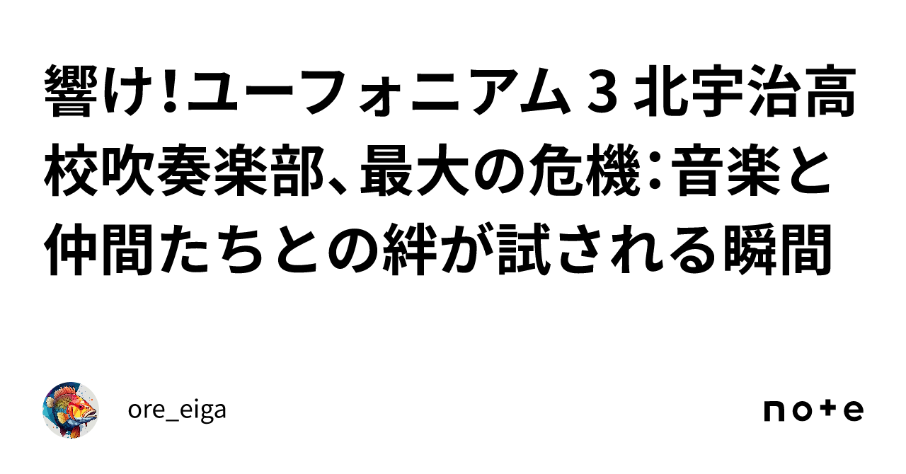 響け！ユーフォニアム 3 北宇治高校吹奏楽部、最大の危機：音楽と仲間たちとの絆が試される瞬間｜ore_eiga