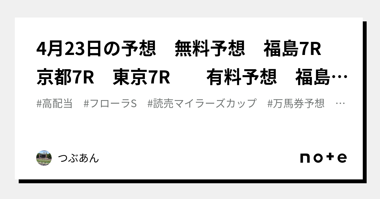 4月23日の予想 無料予想 福島7R 京都7R 東京7R 有料予想 福島11R 京都10R マイラーズカップ 東京10R フローラカップ｜つぶあん｜note