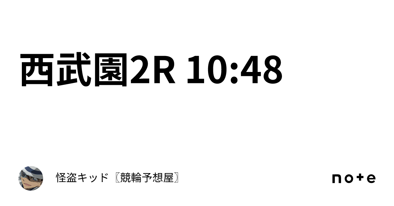 西武園2R 10:48｜怪盗キッド〖競輪予想屋〗