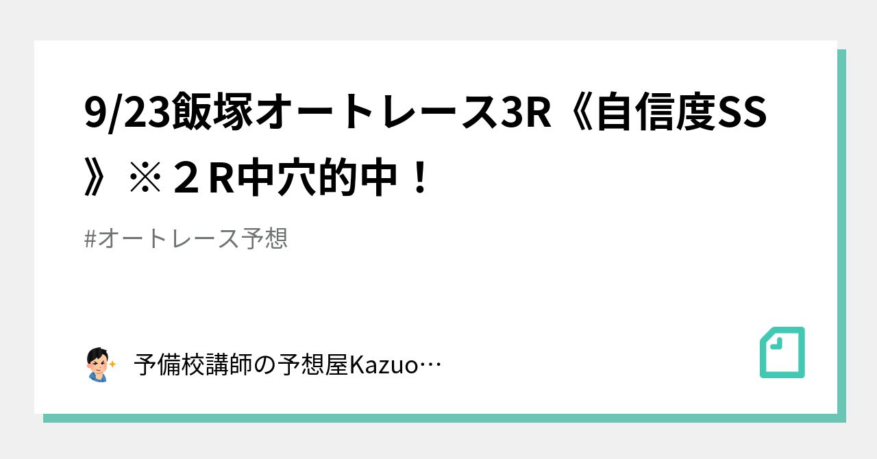 9/23飯塚オートレース3R《自信度SS》※2R中穴的中！｜予備校講師の予想屋Kazuo@競馬・オートレース