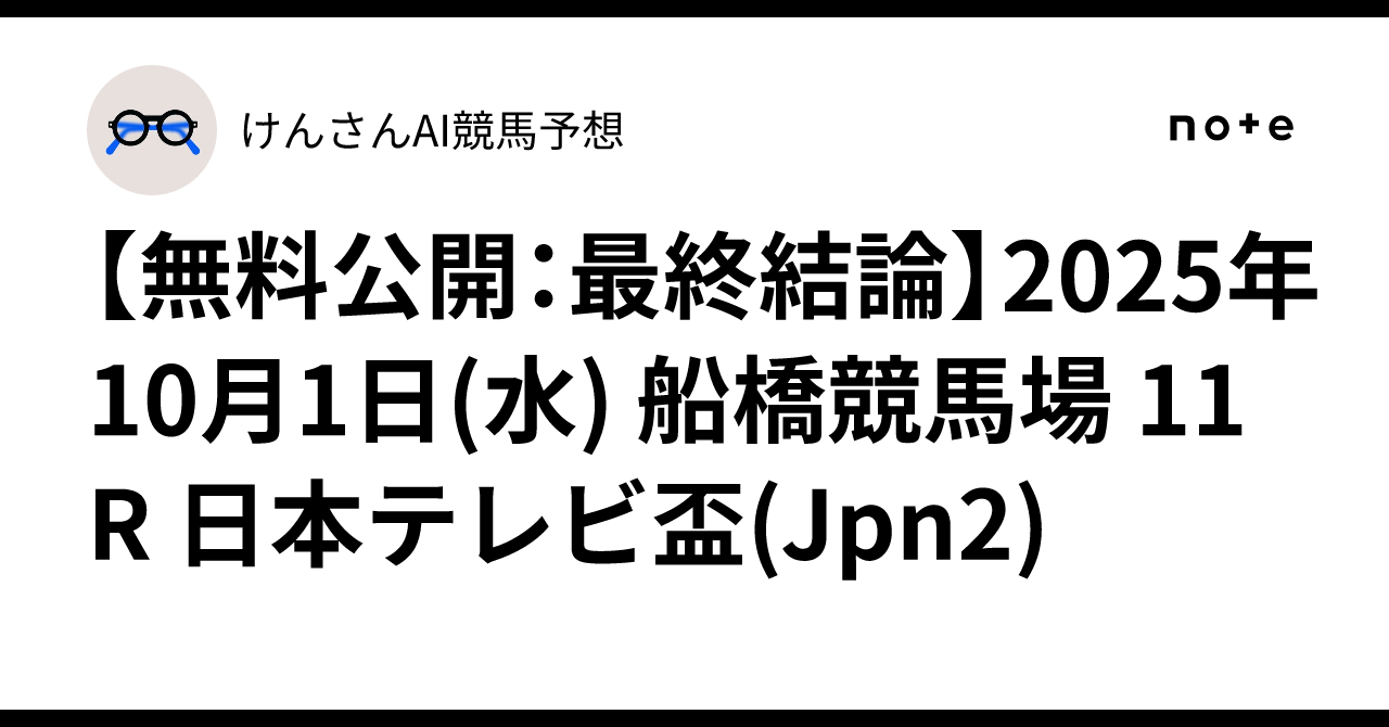 【無料公開：最終結論】2025年10月1日(水) 船橋競馬場 11R 日本テレビ盃(Jpn2)｜けんさんAI競馬予想