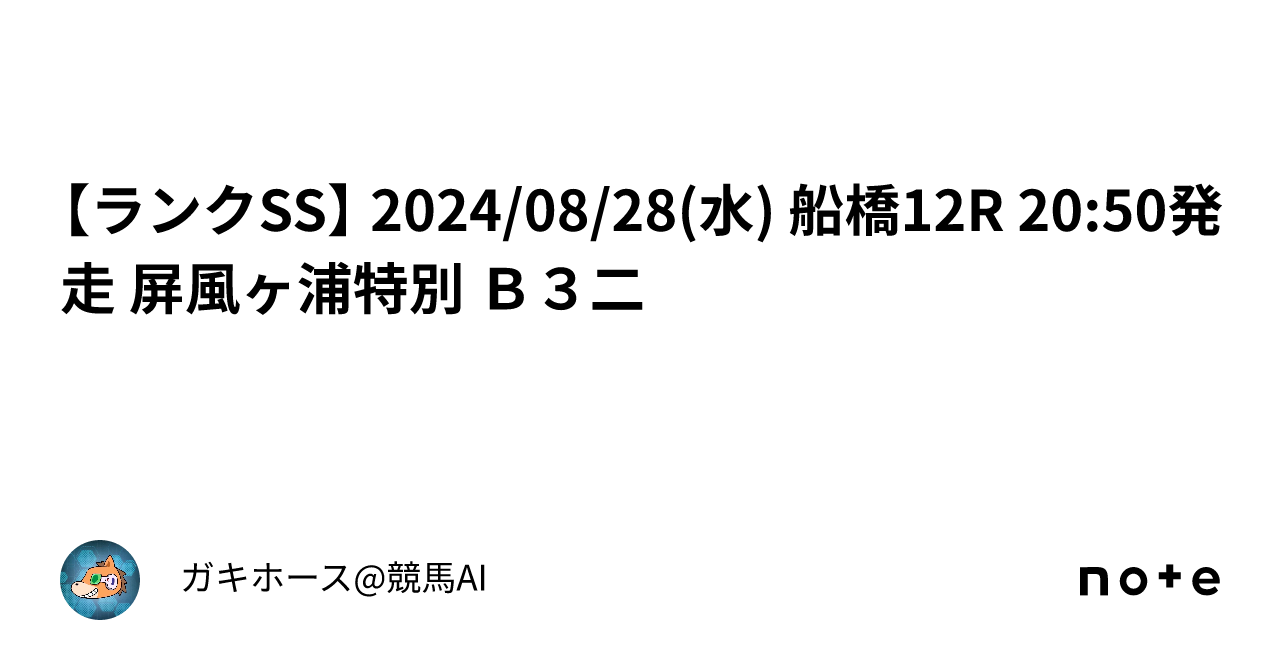 【ランクSS】 2024/08/28(水) 船橋12R 20:50発走 屏風ヶ浦特別 B3二｜ガキホース@競馬AI