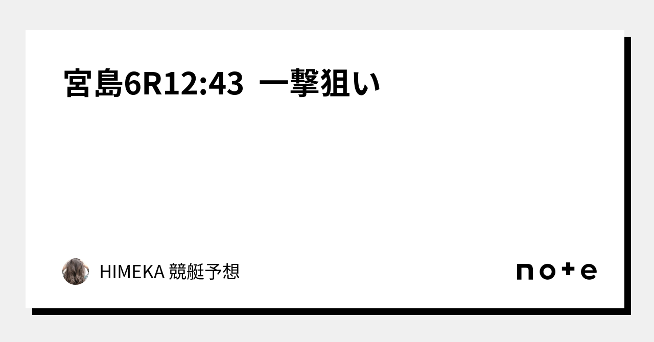 宮島6R12:43 一撃狙い ️‍🔥｜HIMEKA競艇予想⭐️