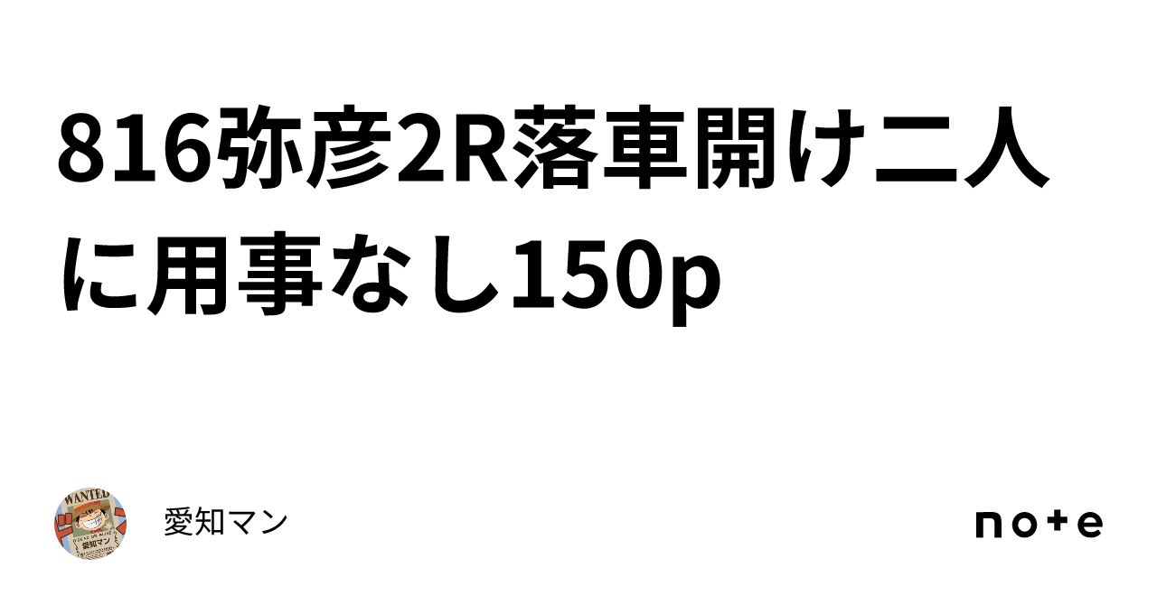 816弥彦2R落車開け二人に用事なし150p｜愛知マン