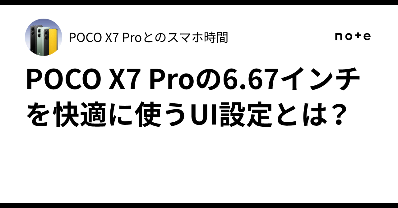 POCO X7 Proの6.67インチを快適に使うUI設定とは？｜POCO X7 Proとのスマホ時間