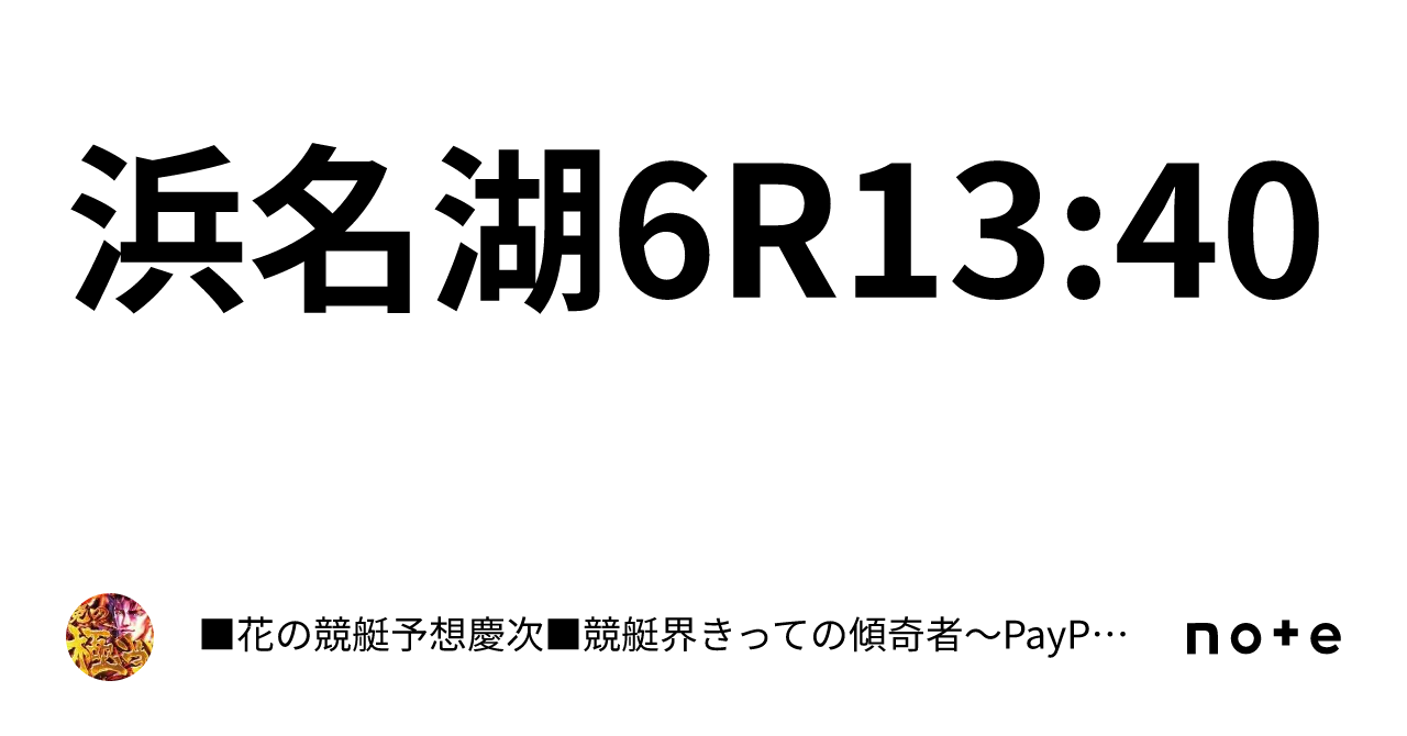 浜名湖6R13:40｜🌸 花の競艇予想慶次 🌸👺競艇界きっての傾奇者👺〜PayPayもらえます⚡️