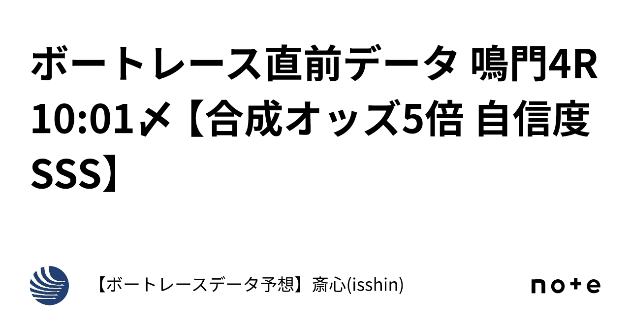 ボートレース直前データ 鳴門4R 10:01〆 【合成オッズ5倍 自信度SSS】｜【ボートレースデータ予想】斎心(isshin)