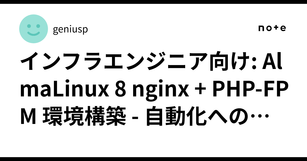 インフラエンジニア向け: AlmaLinux 8 nginx + PHP-FPM 環境構築 - 自動化への道筋、設定ファイル解説｜geniusp