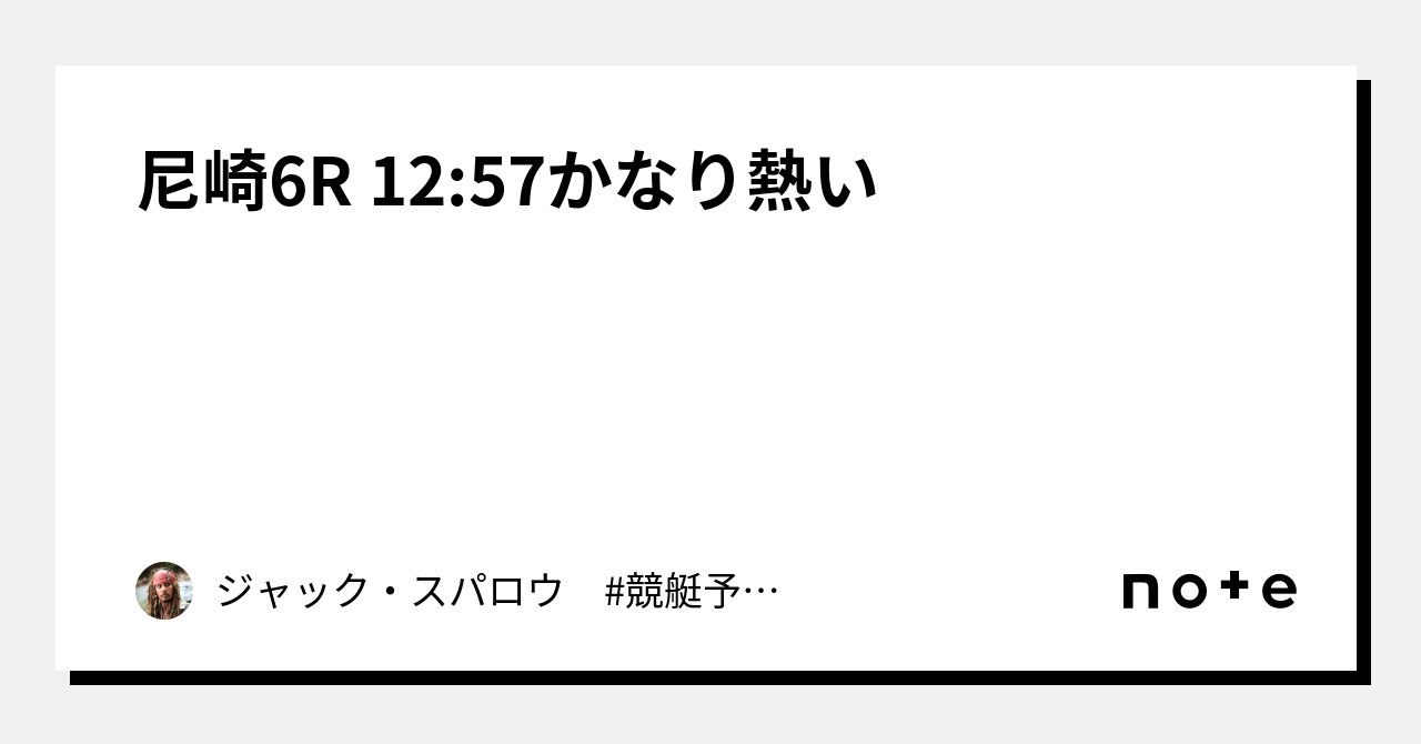 尼崎6R 12:57🌈かなり熱い🌈｜ジャック・スパロウ #競艇予想 #ボートレース｜note