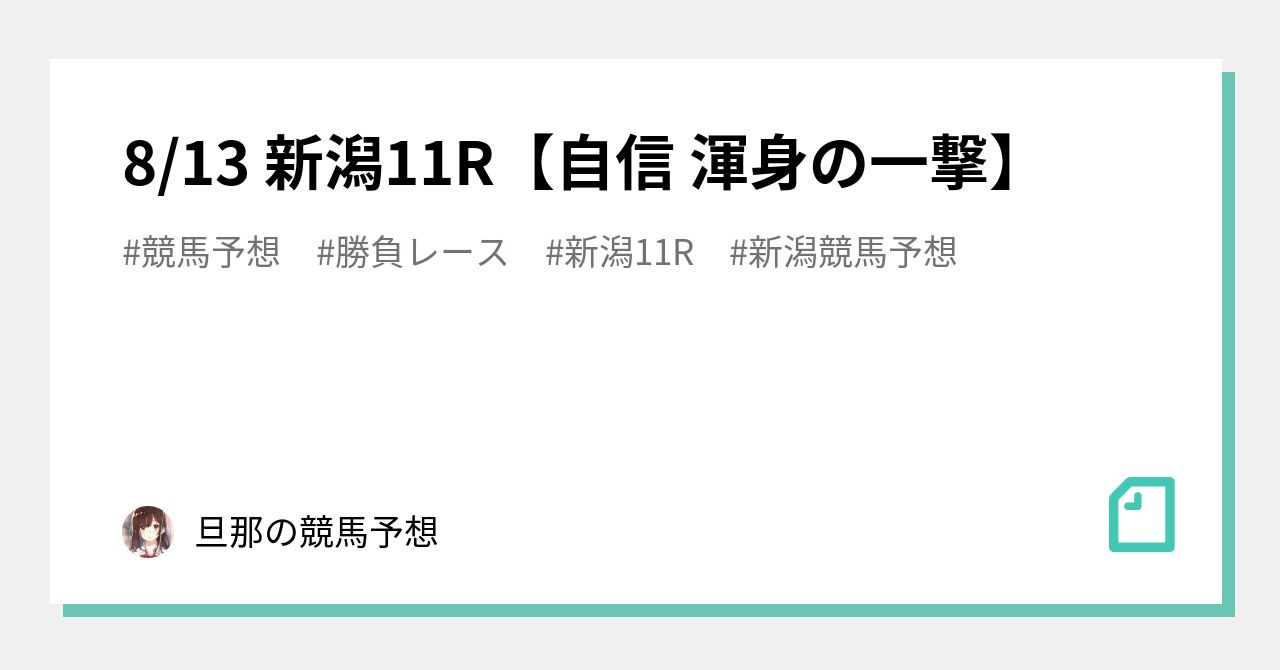 8/13 新潟11R【自信 渾身の一撃】｜旦那の競馬予想〜競馬予想家〜
