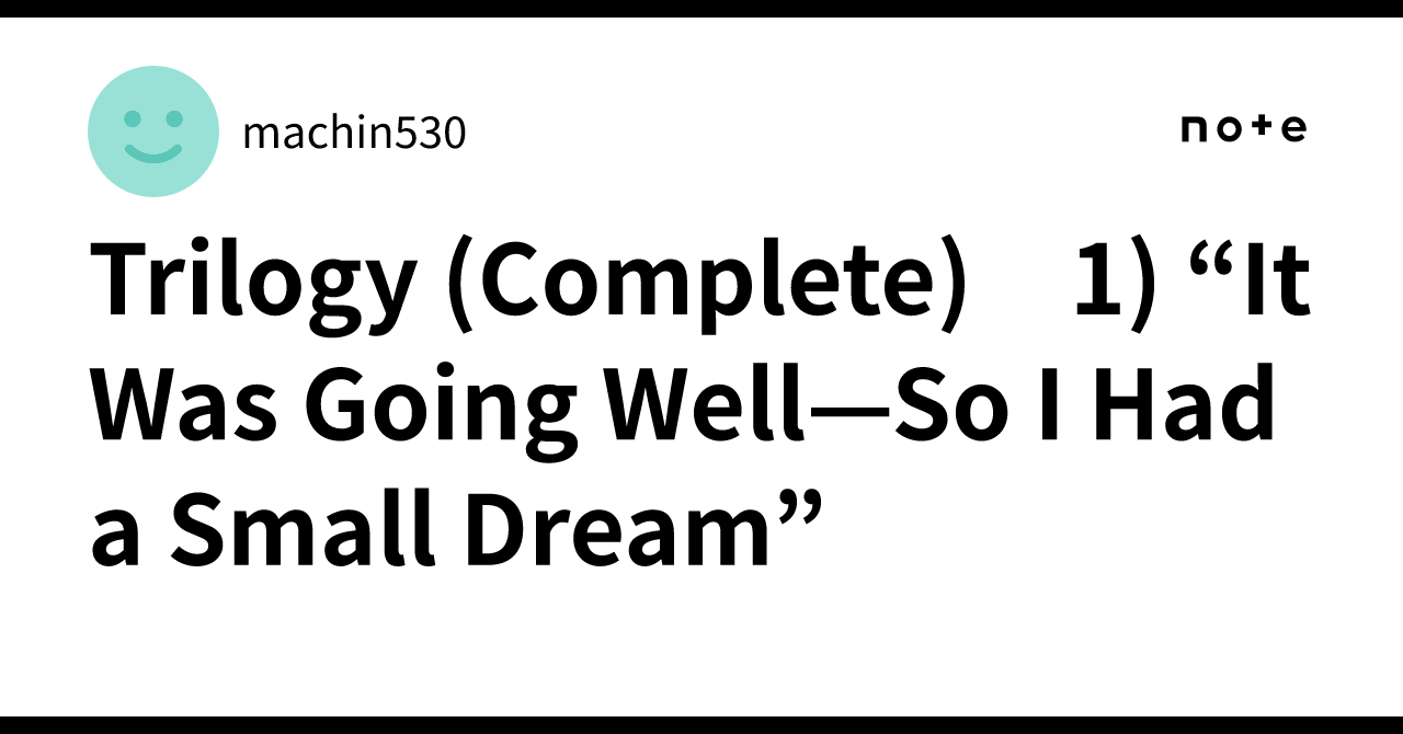 Trilogy (Complete) 1) “It Was Going Well—So I Had a Small Dream”｜machin530