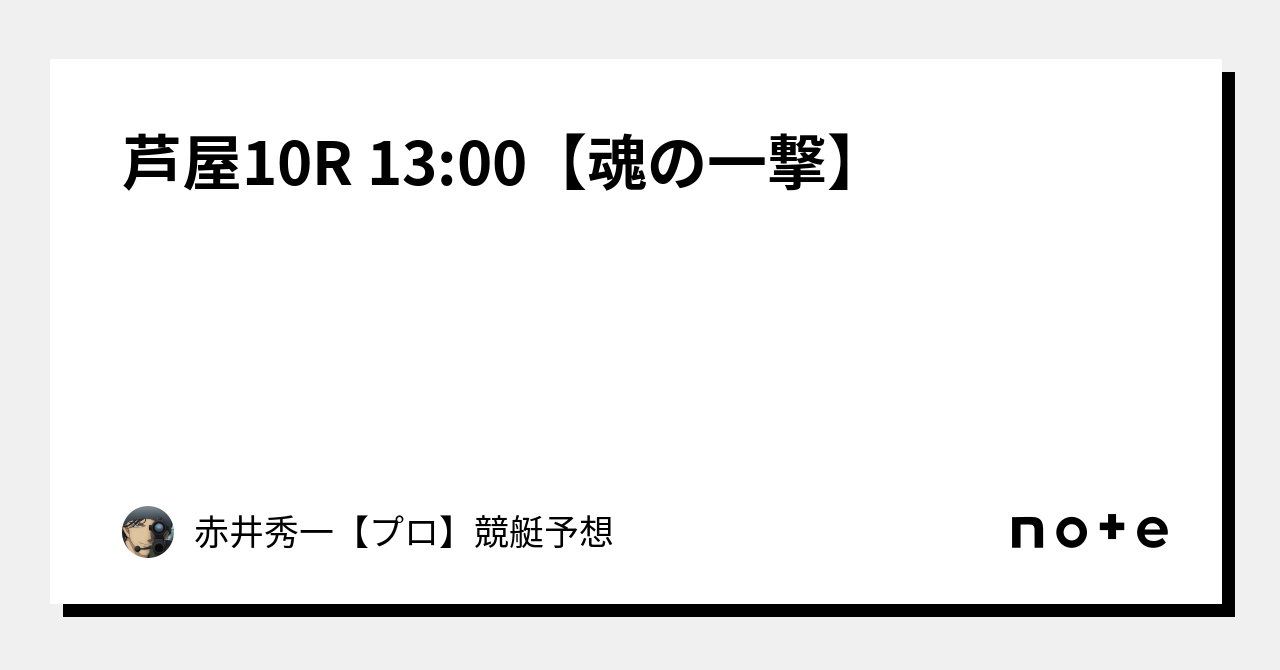 芦屋10R 13:00【魂の一撃】｜赤井秀一👑【プロ】🔥競艇予想🔥