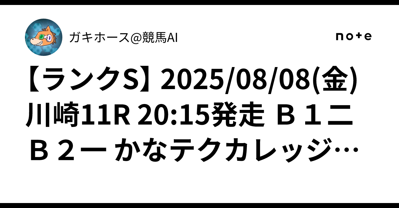 【ランクS】 2025/08/08(金) 川崎11R 20:15発走 B1二B2一 かなテクカレッジ記念｜ガキホース@競馬AI