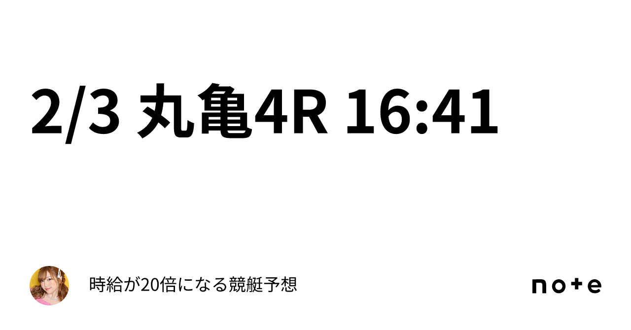 2/3 丸亀4R 16:41｜時給が20倍になる🌈競艇予想