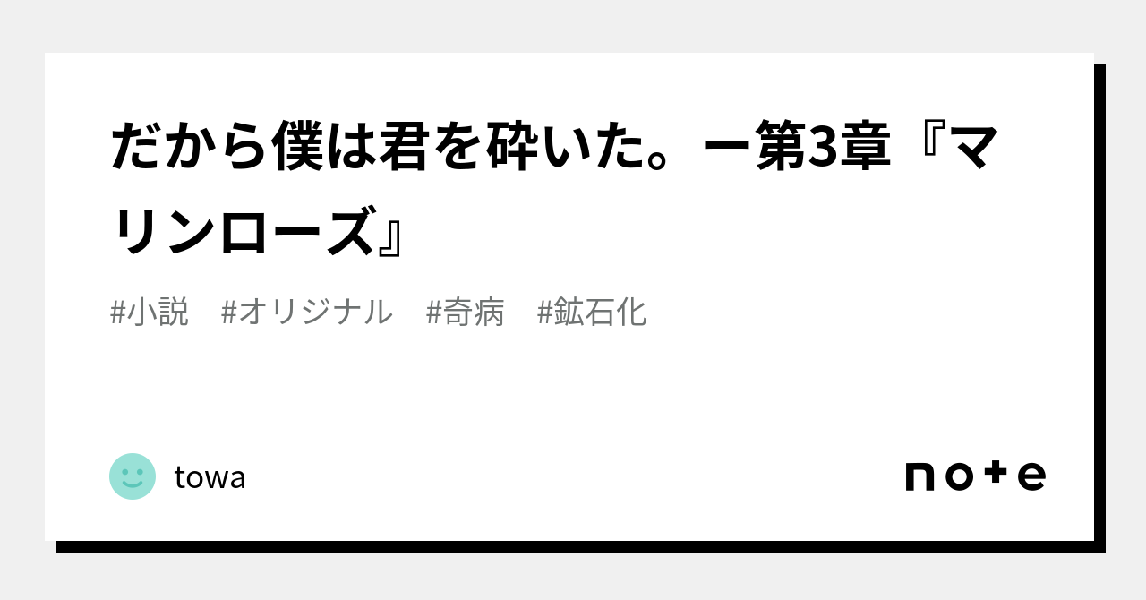 だから僕は君を砕いた。ー第3章『マリンローズ』｜towa｜note