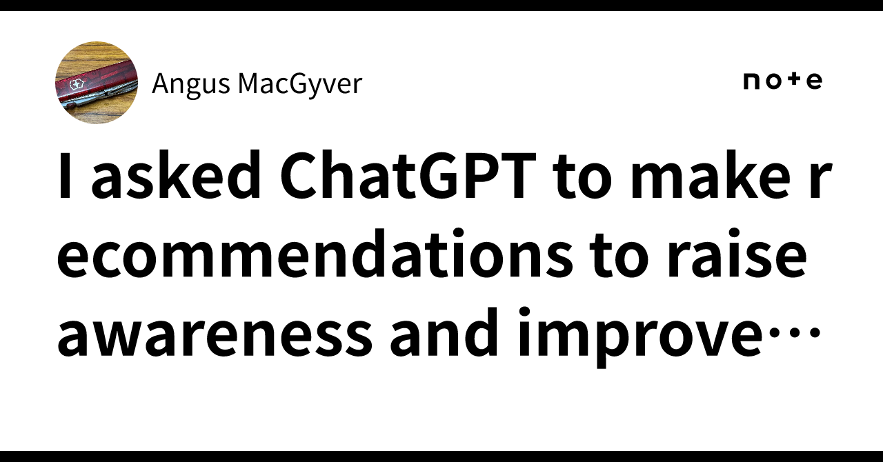 I asked ChatGPT to make recommendations to raise awareness and improve ...