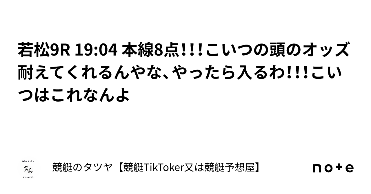 若松9R 19:04 本線8点！！！こいつの頭のオッズ耐えてくれるんやな、やったら入るわ！！！こいつはこれなんよ｜競艇のタツヤ【競艇TikToker又は競艇予想屋】