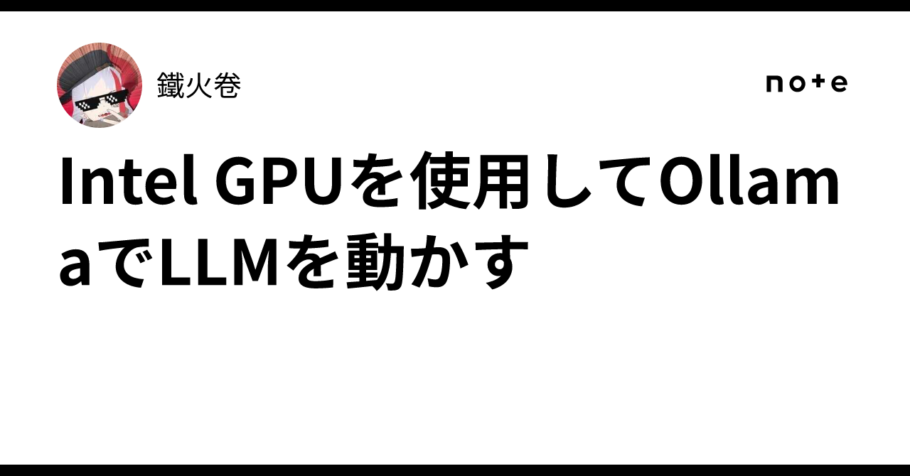 Intel GPUを使用してOllamaでLLMを動かす｜鐵火卷