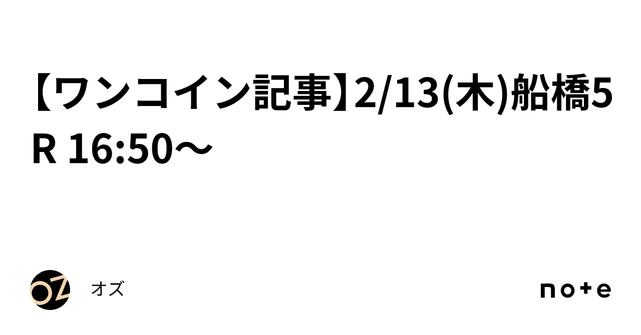 【ワンコイン記事】2/13(木)船橋5R 16:50～｜オズ