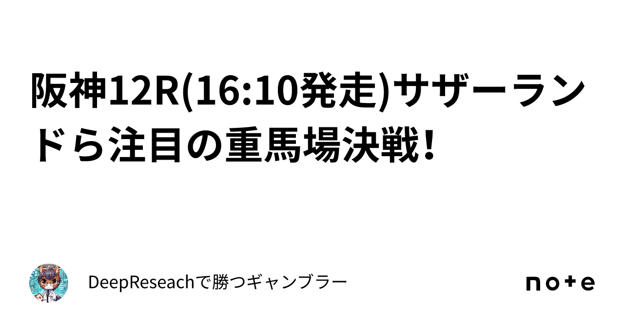 阪神12R(16:10発走)サザーランドら注目の重馬場決戦！｜DeepReseachで勝つギャンブラー