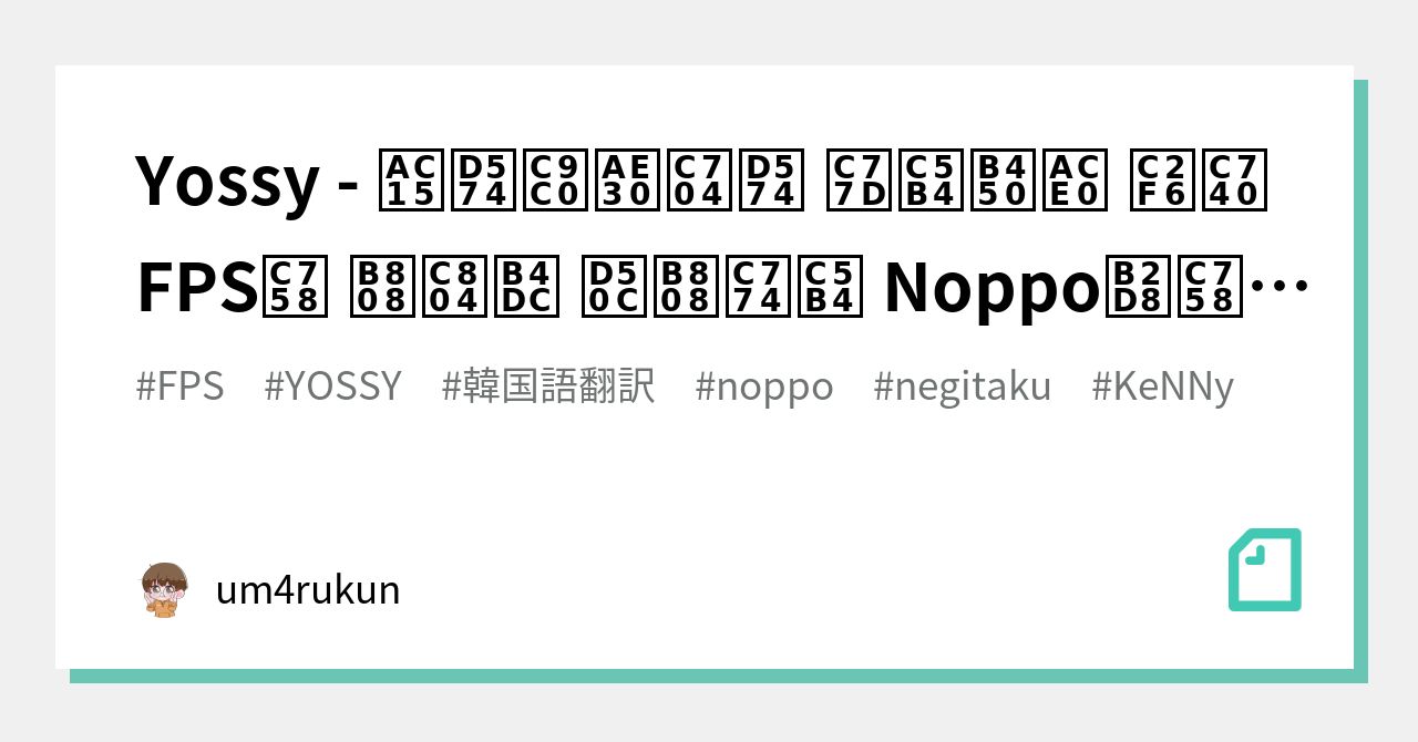 Yossy - 강해지기위해 읽어두고 싶은 FPS의 레전드 플레이어 Noppo님의 트윗 모음 - 한국어 역｜um4rukun