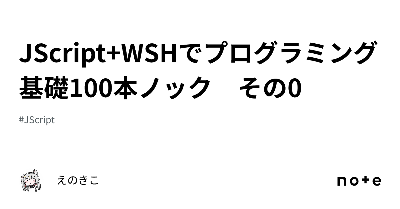 JScript+WSHでプログラミング基礎100本ノック その0｜えのきこ