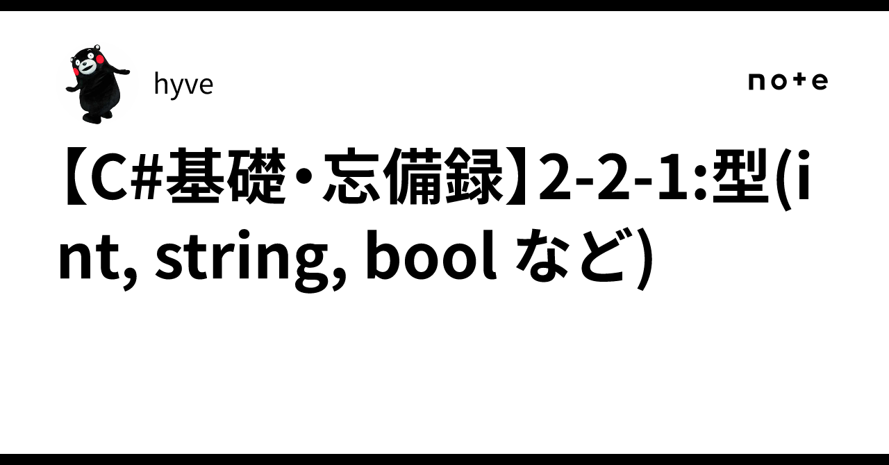 【C#基礎・忘備録】2-2-1:型(int, string, bool など)｜hyve
