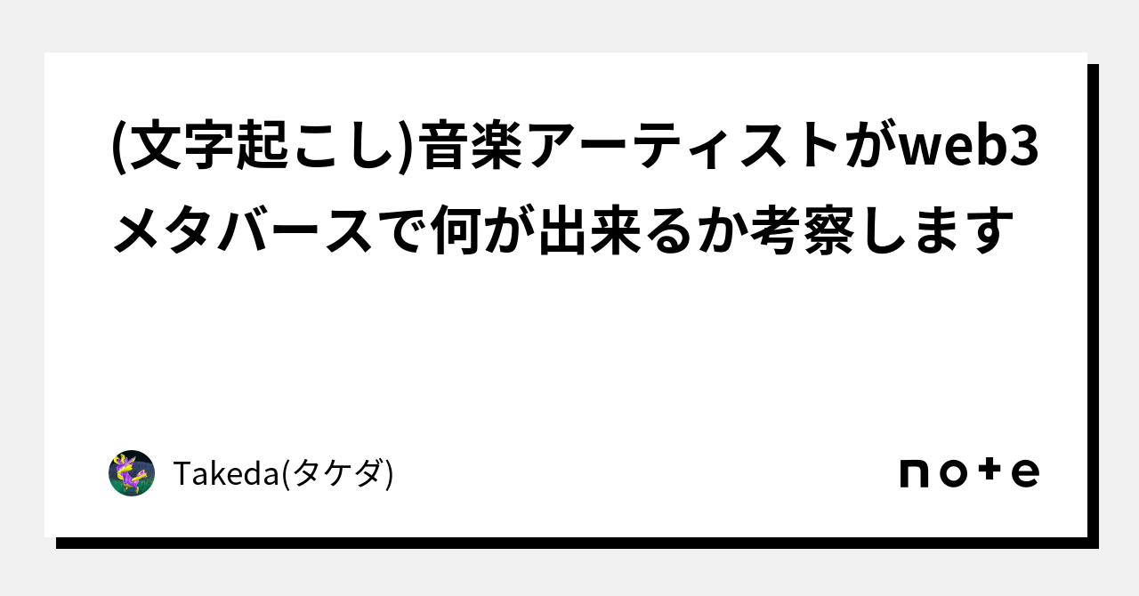 (文字起こし)音楽アーティストがweb3メタバースで何が出来るか考察します｜Takeda(タケダ)｜note