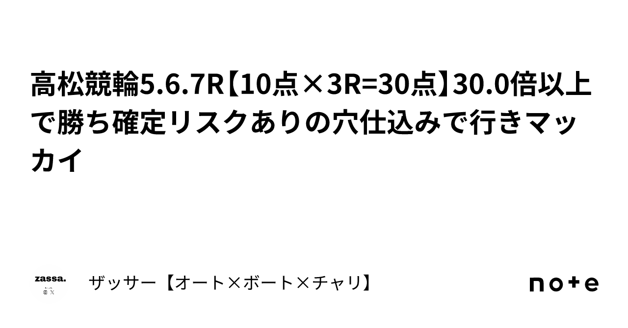 高松競輪5.6.7R【10点×3R=30点】30.0倍以上で勝ち確定 リスクありの穴仕込みで行きマッカイ🔥🔥｜🔥ザッサー🔥【オート×ボート×チャリ】