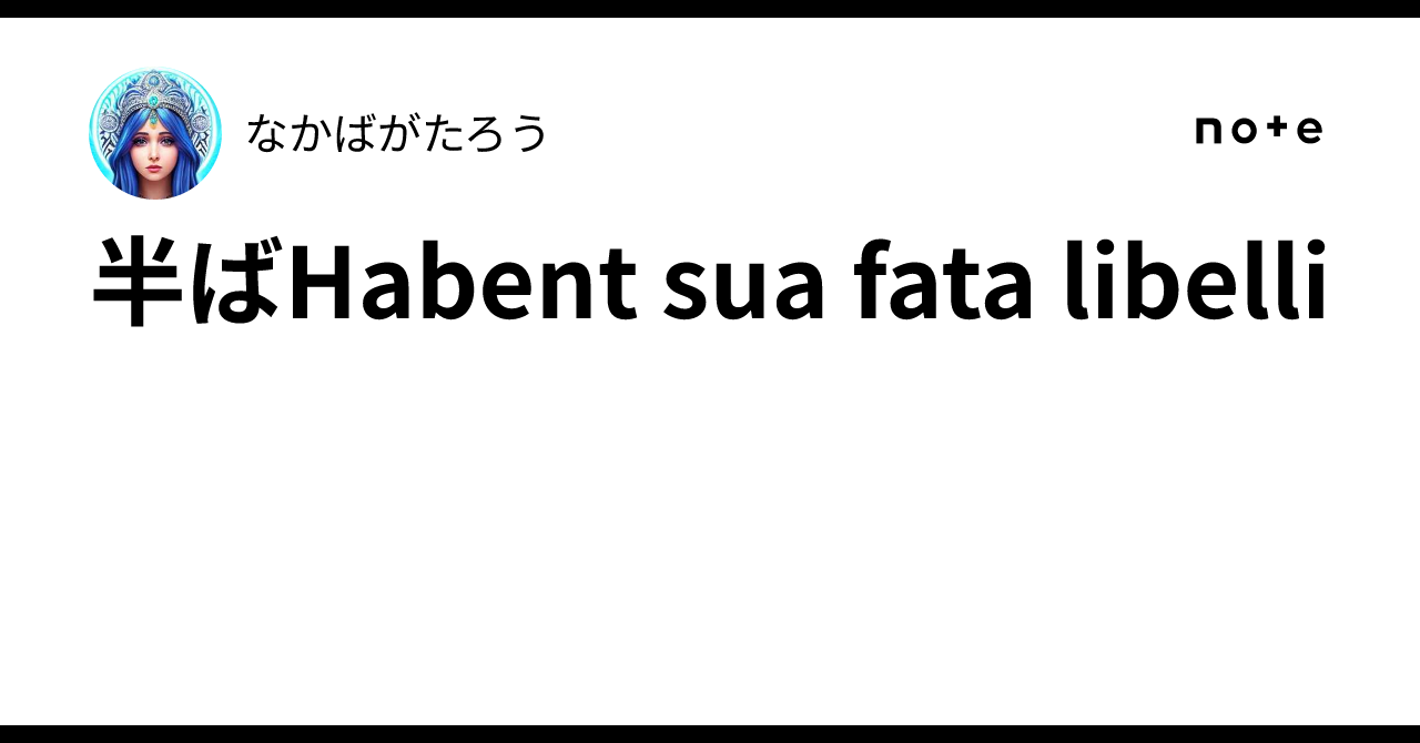 半ばHabent sua fata libelli｜なかばがたろう