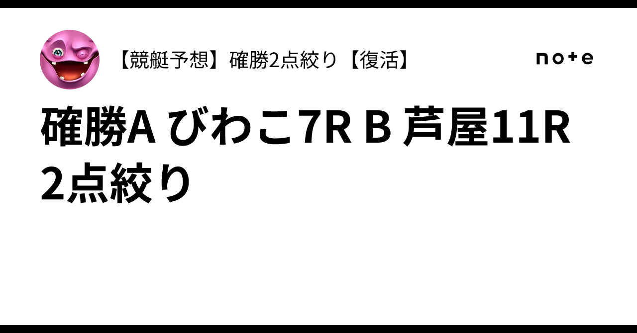 確勝🔥A びわこ7R B 芦屋11R 2点絞り ｜【競艇予想】確勝🔥2点絞り【復活】