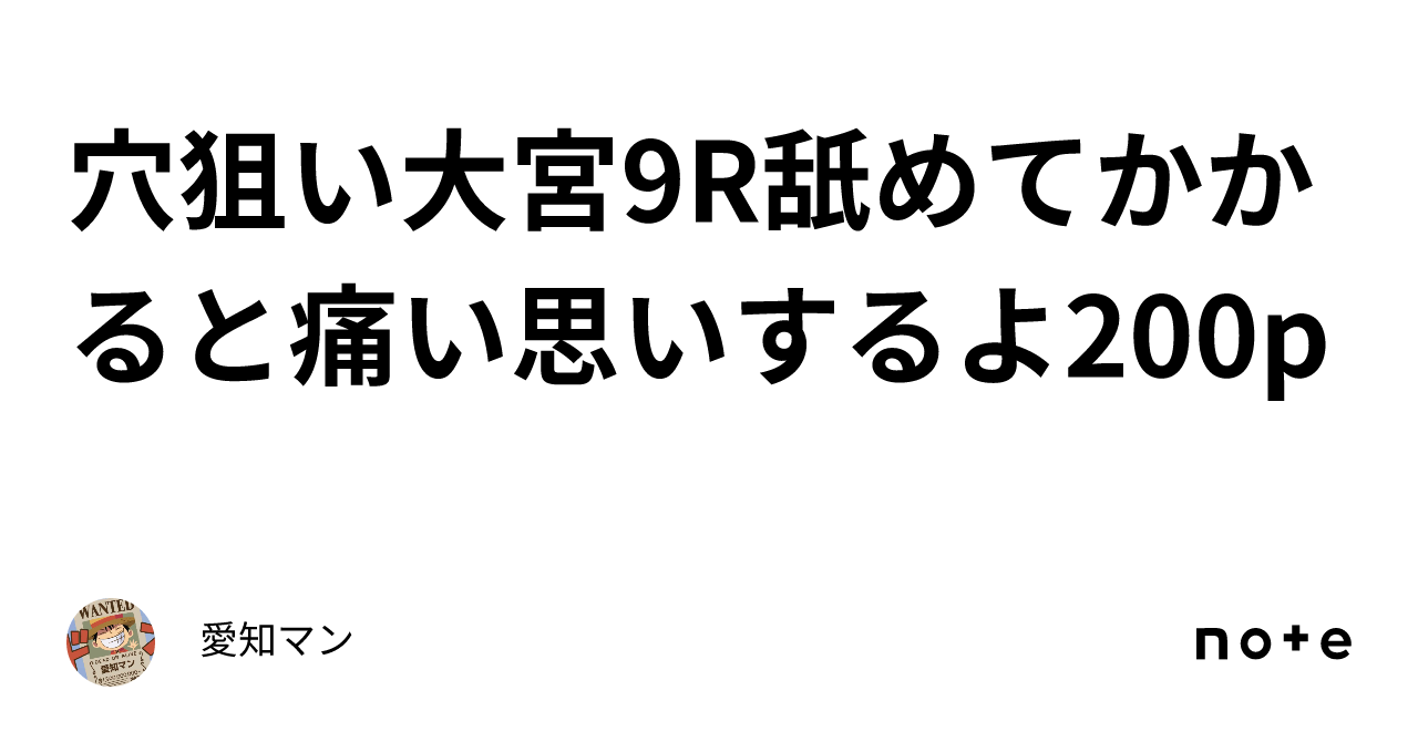 穴狙い🔥大宮9R舐めてかかると痛い思いするよ200p｜愛知マン