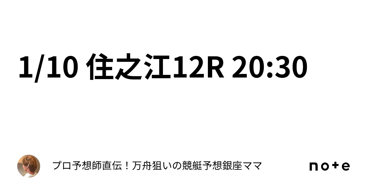 1/10 住之江12R 20:30｜プロ予想師直伝！万舟狙いの競艇予想🥂銀座ママ🥂