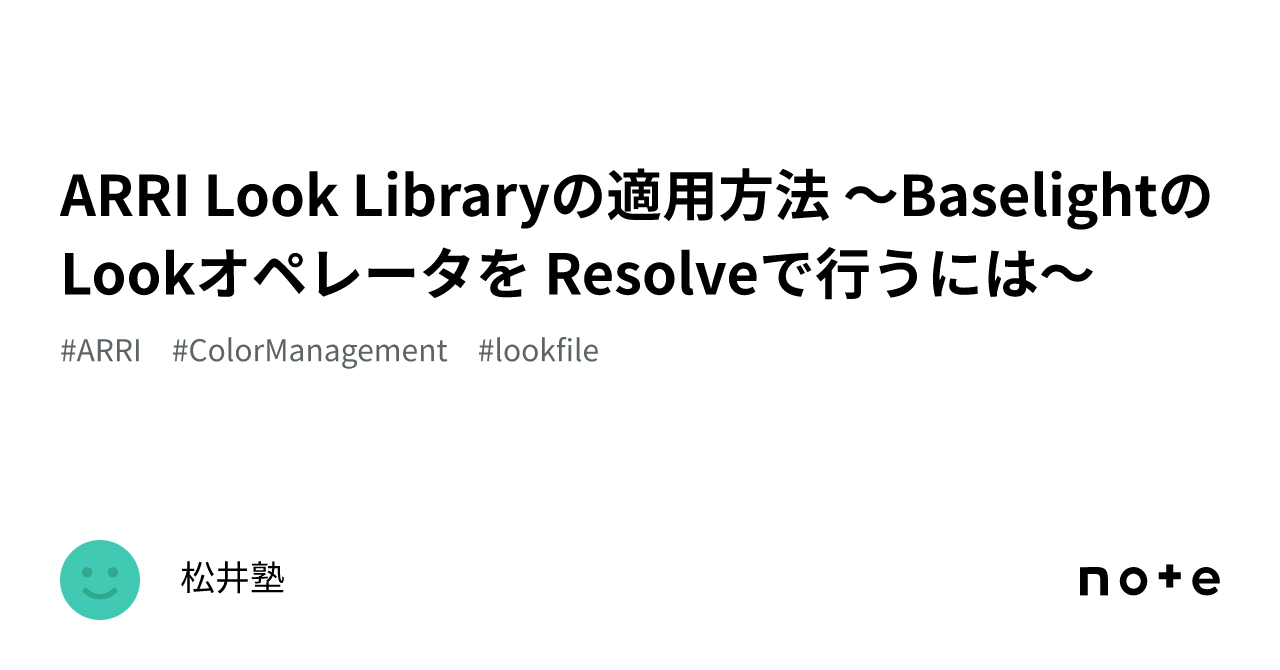 ARRI Look Libraryの適用方法 〜BaselightのLookオペレータを Resolveで行うには〜 ｜松井塾